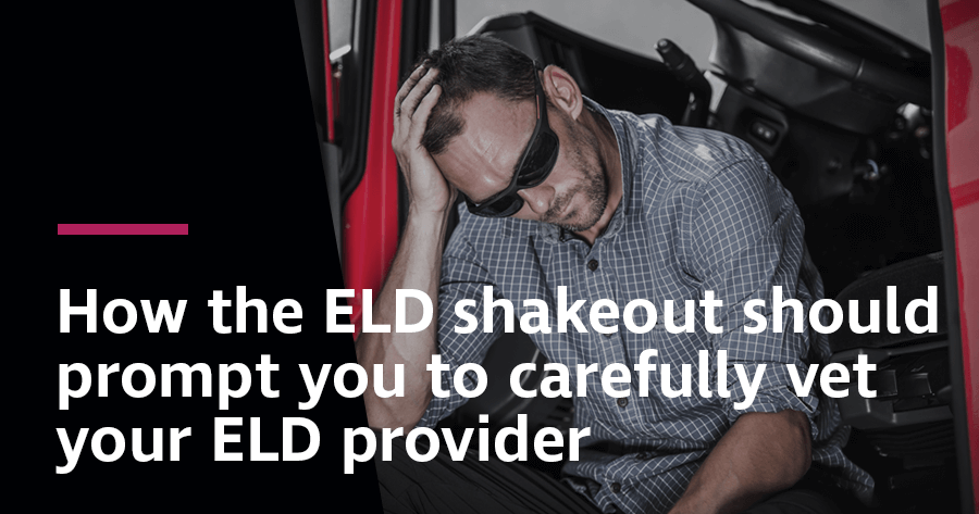 How the ELD shakeout should prompt you to carefully vet your ELD ...