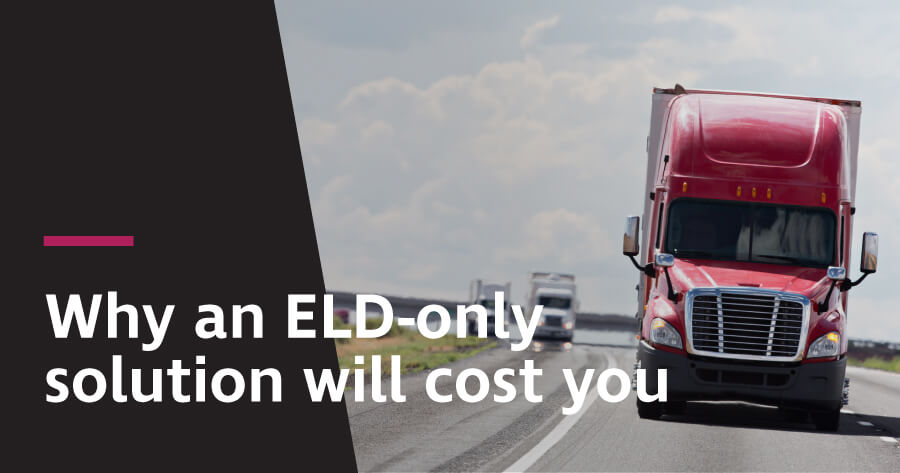 Why an ELD-only solution will cost you - Teletrac Navman US