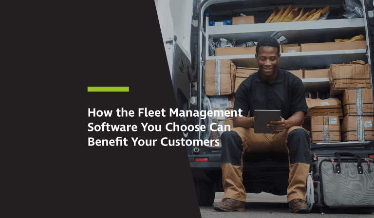How the Fleet Management Software You Choose Can Benefit Your Customers ...